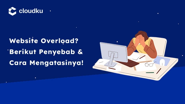 Website Overload? Berikut Penyebab dan Cara Mengatasinya! - Cloud Service Provider